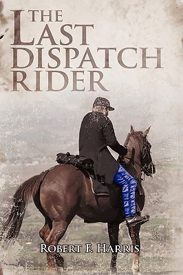 The Last Dispatch Rider by Robert F. Harris | Goodreads