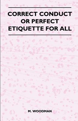 Correct Conduct or Perfect Etiquette for All by M. Woodman | Goodreads