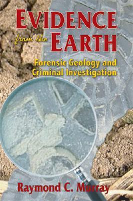 Evidence from the Earth: Forensic Geology and Criminal Investigation by ...