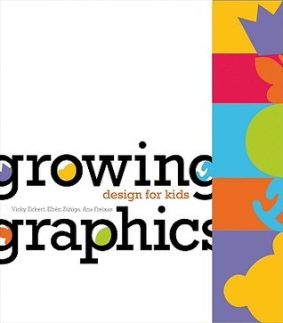 Growing Graphics: Design for Kids by Vicky Eckert | Goodreads
