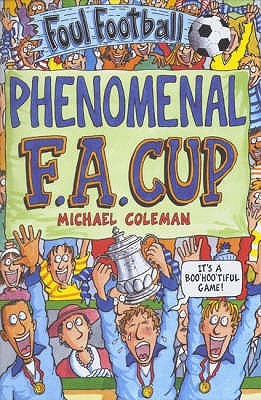 The Phenomenal FA Cup (Foul Football) by Michael Coleman | Goodreads