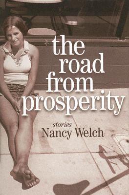 The Road From Prosperity: Stories by Nancy Welch | Goodreads