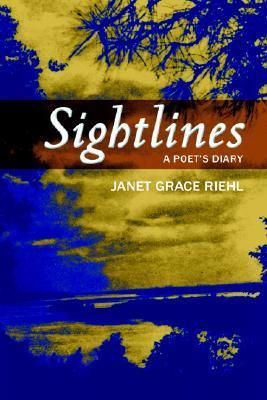 Sightlines: A Poet's Diary by Janet Grace Riehl | Goodreads