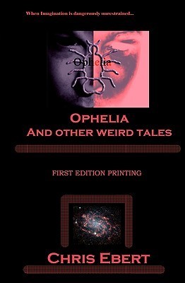 Ophelia And Other Weird Tales by Chris Ebert | Goodreads