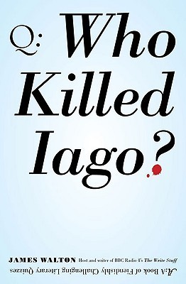 Who Killed Iago?: A Book of Fiendishly Challenging Literary Quizzes by ...