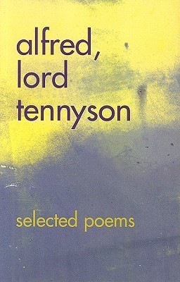 Alfred, Lord Tennyson: Selected Poems by Alfred Tennyson | Goodreads
