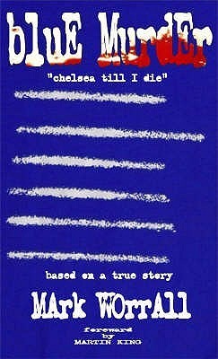 Blue Murder: Chelsea Till I Die by Mark Worrall | Goodreads