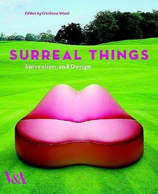 Surreal Things: Surrealism and Design by Ghislaine Wood | Goodreads