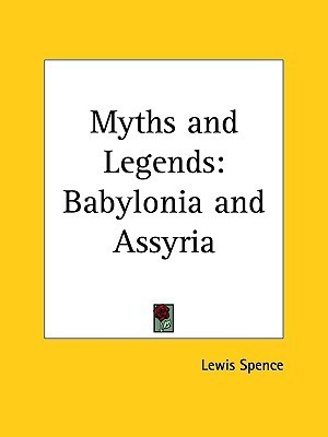Myths and Legends: Babylonia and Assyria by Lewis Spence | Goodreads