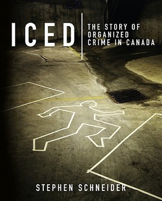 Iced: The Story of Organized Crime in Canada by Stephen Schneider ...