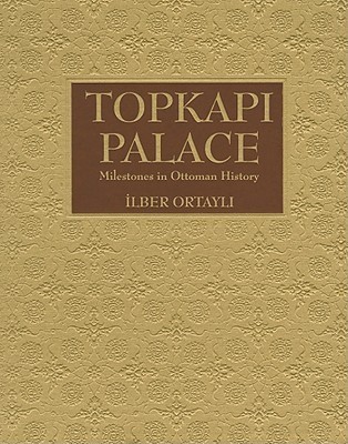 Topkapi Palace: Milestones in Ottoman History by İlber Ortaylı | Goodreads