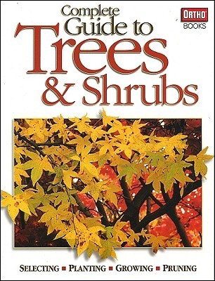 Complete Guide to Trees and Shrubs by Ortho | Goodreads