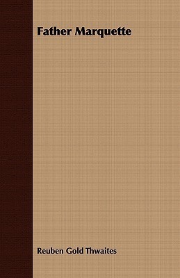 Father Marquette by Reuben Gold Thwaites | Goodreads