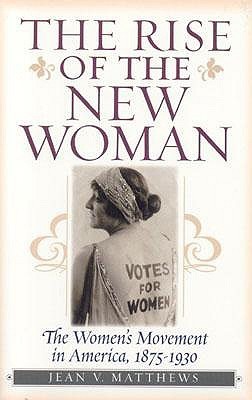 The Rise of the New Woman: The Women's Movement in America, 1875-1930 ...