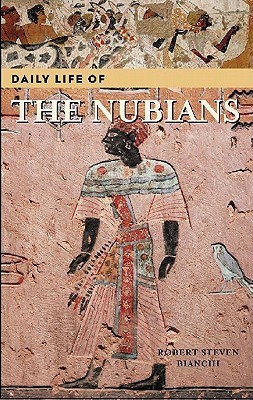 Daily Life of the Nubians by Robert Steven Bianchi | Goodreads