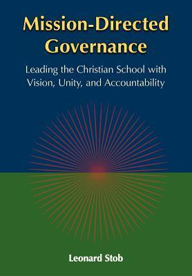 Mission-Directed Governance: Leading the Christian School With Vision ...
