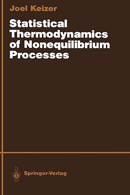 Statistical Thermodynamics of Nonequilibrium Processes by Joel Keizer | Goodreads