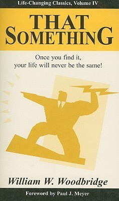 That Something (Life-Changing Classics by William W. Woodbridge | Goodreads