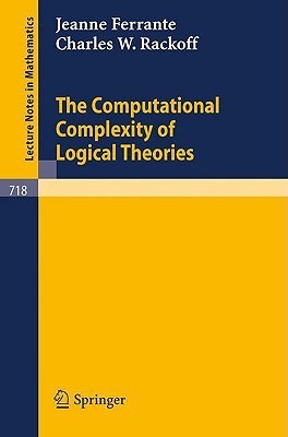 Computational Complexity of Logical Theories by J. Ferrante | Goodreads