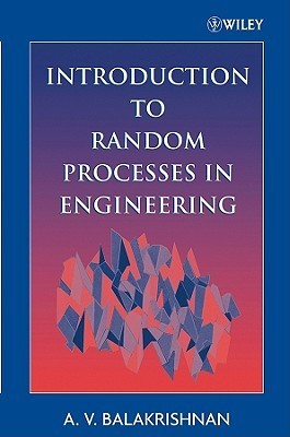 Introduction to Random Processes in Engineering by A.V. Balakrishnan ...