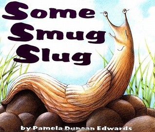 Some Smug Slug by Pamela Duncan Edwards | Goodreads