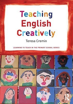 Teaching English Creatively by Teresa Cremin | Goodreads