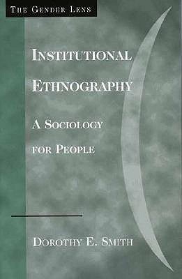 Institutional Ethnography: A Sociology for People by Dorothy E. Smith ...