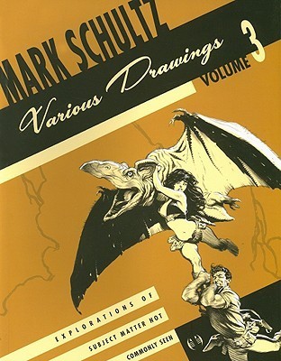 Mark Schultz: Various Drawings Volume Three by Mark Schultz | Goodreads
