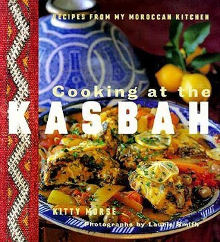Cooking at the Kasbah: Recipes from My Moroccan Kitchen by Kitty Morse ...