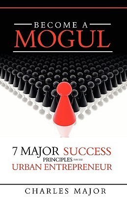 Become a Mogul: 7 Major Success Principles For The Urban Entrepreneur ...