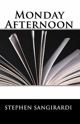 Monday Afternoon by Stephen Sangirardi | Goodreads