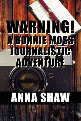 Warning! a Bonnie Moss Journalistic Adventure by Anna Shaw | Goodreads