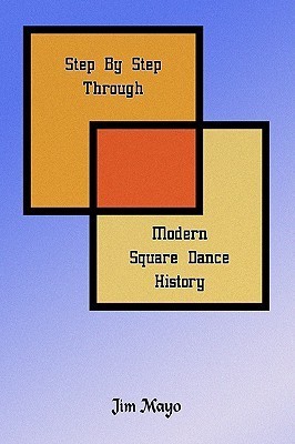 Step By Step Through Modern Square Dance History by Jim Mayo | Goodreads