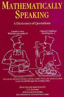 Mathematically Speaking: A Dictionary of Quotations by Carl C. Gaither ...
