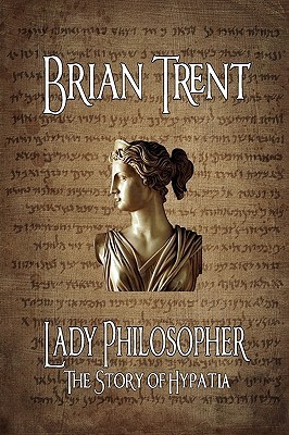 Lady Philosopher: The Story of Hypatia by Brian Trent | Goodreads