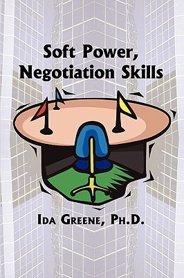 Soft Power Negotiation Skills by Ida Greene | Goodreads