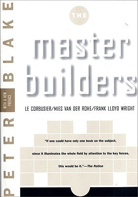 The Master Builders: Le Corbusier, Mies Van Der Rohe, Frank Lloyd ...