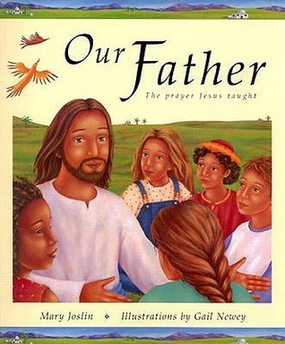 Our Father:The Prayer Jesus Taught by Gail Newey | Goodreads