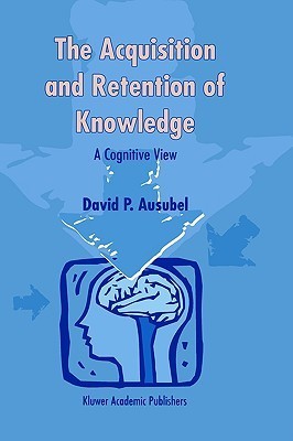 The Acquisition and Retention of Knowledge: A Cognitive View by David ...