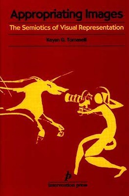 Appropriating Images: The Semiotics of Visual Representation by Keyan G ...