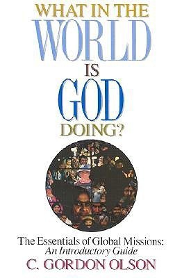 What in the World Is God Doing: The Essentials of Global Missions: An ...