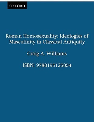 Roman Homosexuality: Ideologies of Masculinity in Classical Antiquity ...