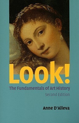 Look! The Fundamentals of Art History by Anne D'Alleva | Goodreads
