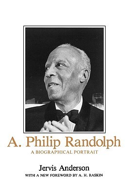 A. Philip Randolph: A Biographical Portrait by Jervis Anderson | Goodreads