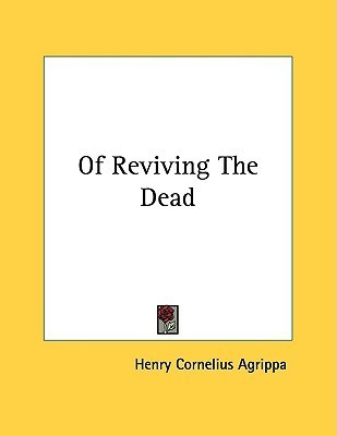 Of Reviving the Dead by Cornelius Agrippa | Goodreads