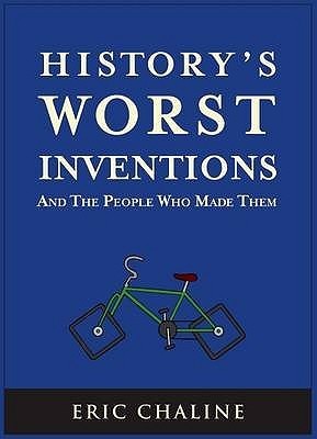 History's Worst Inventions and the People Who Made Them by Eric Chaline ...