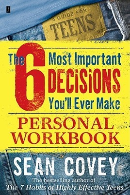 The 6 Most Important Decisions You'll Ever Make Personal Workbook by Sean Covey | Goodreads