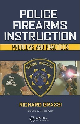 Police Firearms Instruction: Problems and Practices by Richard Grassi ...