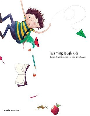 Parenting Tough Kids: Simple Proven Strategies to Help Kids Succeed by ...