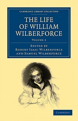The Life of William Wilberforce, Volume 2 by Robert Isaac Wilberforce ...